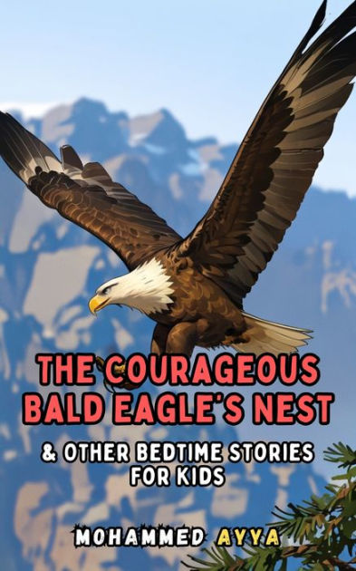 The Courageous Bald Eagle's Nest: & Other Bedtime Stories For Kids by Mohammed Ayya | eBook ...