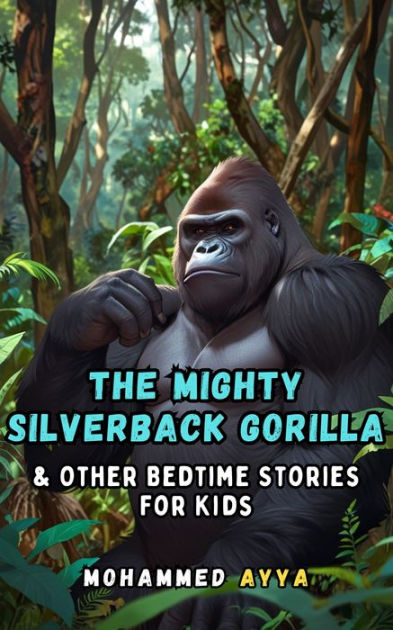 The Mighty Silverback Gorilla: & Other Bedtime Stories For Kids by Mohammed Ayya | eBook ...
