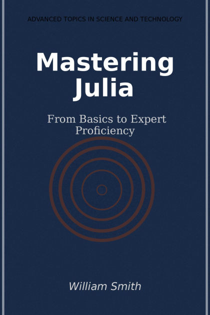 Mastering Julia: From Basics to Expert Proficiency by William Smith | eBook | Barnes & Noble®