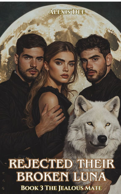 Rejected Their Broken Luna: The Jealous Mate by Alexis Dee | eBook | Barnes & Noble®