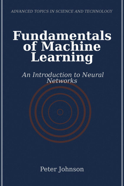 Fundamentals of Machine Learning: An Introduction to Neural Networks by Peter Johnson | eBook ...