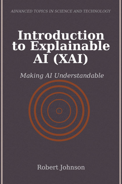 Introduction to Explainable AI (XAI): Making AI Understandable by Robert Johnson | eBook ...