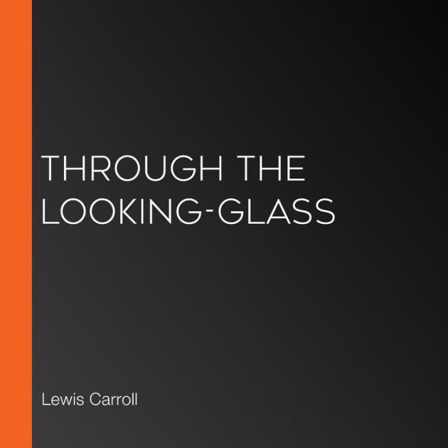 Through the Looking Glass: And What Alice Found There by Lewis Carroll ...