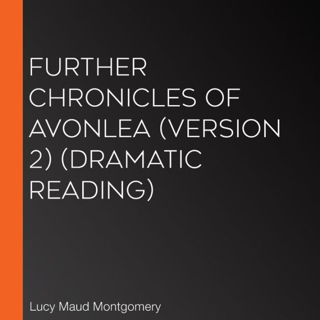 Further Chronicles of Avonlea (version 2): Dramatic Reading by Lucy Maud Montgomery, LibriVox ...
