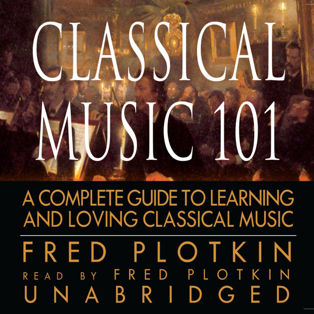 Classical Music 101: A Complete Guide to Learning and Loving Classical ...