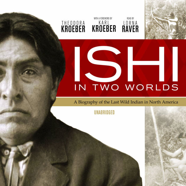 Ishi in Two Worlds: A Biography of the Last Wild Indian in North ...