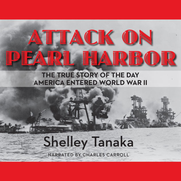Attack on Pearl Harbor: The True Story of the Day America Entered World ...