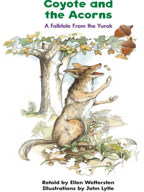 Coyote and the Acorns: A Folktale from the Yurok by Ellen Wettersten ...
