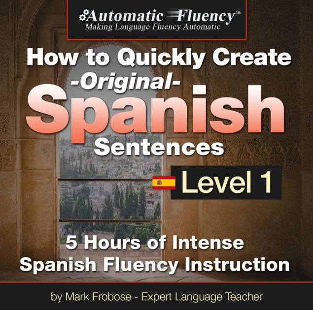 Automatic Fluency® How to Quickly Create Original Spanish Sentences ...