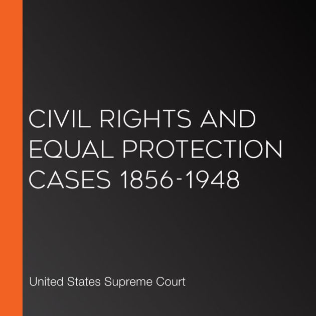Civil Rights and Equal Protection Cases 1856-1948 by United States ...