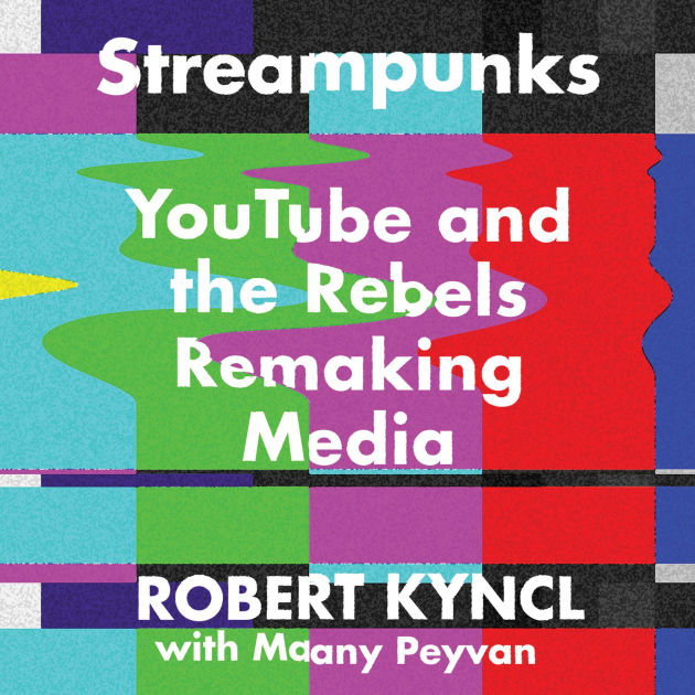 Streampunks: YouTube and the Rebels Remaking Media by Robert Kyncl, Maany Peyvan, Hardcover ...