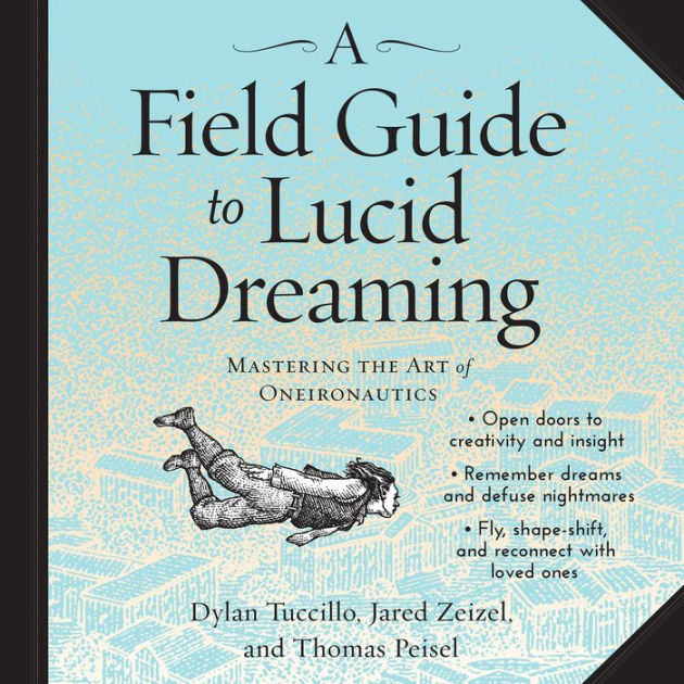 A Field Guide to Lucid Dreaming: Mastering the Art of Oneironautics by Thomas Peisel, Jared ...