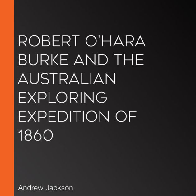 Robert O'Hara Burke and the Australian Exploring Expedition of 1860 by ...