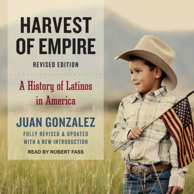Harvest of Empire: A History of Latinos in America by Juan Gonzalez ...