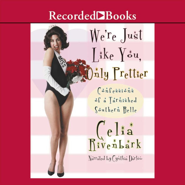We're Just like You, Only Prettier: Confessions of a Tarnished Southern Belle by Celia Rivenbark ...