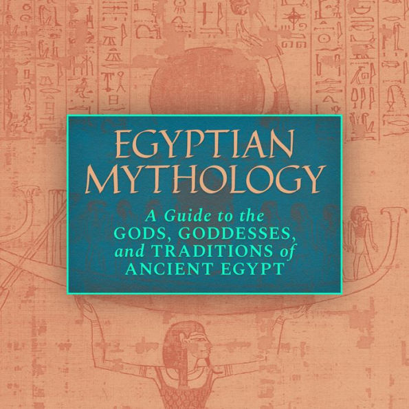 Egyptian Mythology: A Guide to the Gods, Goddesses, and Traditions of ...