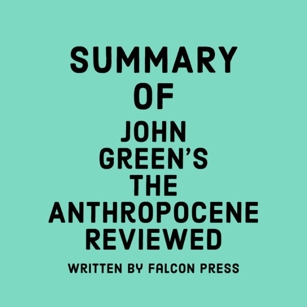 Summary of John Green's The Anthropocene Reviewed by Falcon Press, Chad ...