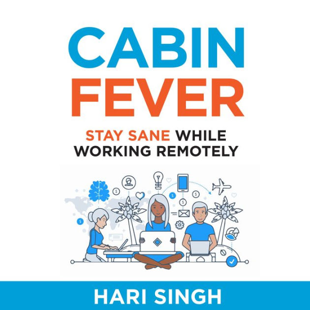 Cabin Fever: Stay sane while working remotely by Hari Singh, Graham Mack | 2940173241450 ...