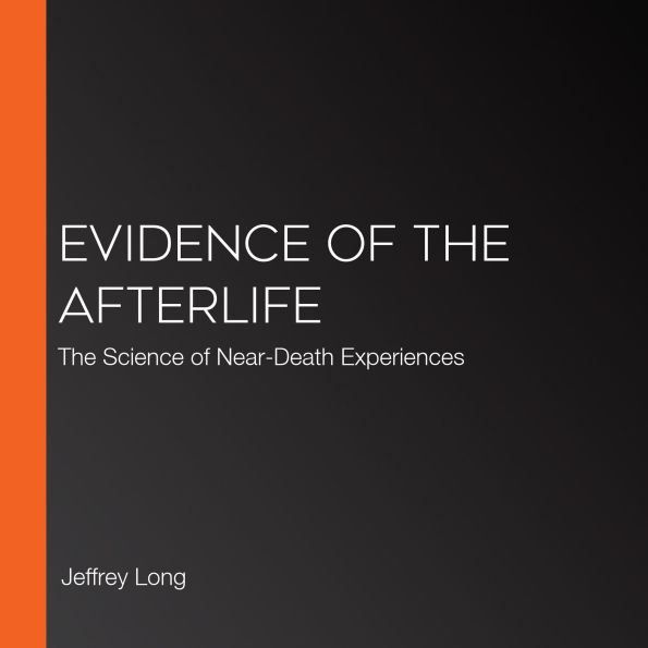 Evidence of the Afterlife: The Science of Near-Death Experiences by Jeffrey Long, Paul Perry ...