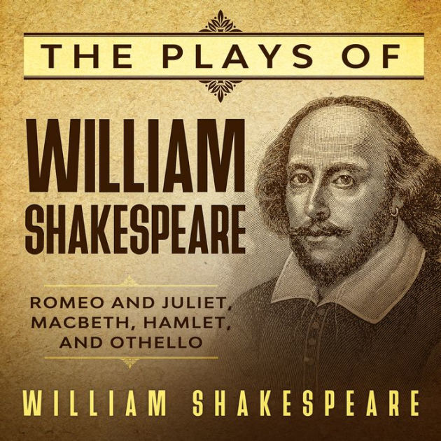 The Plays of William Shakespeare - Romeo and Juliet, Macbeth, Hamlet and Othello by William ...