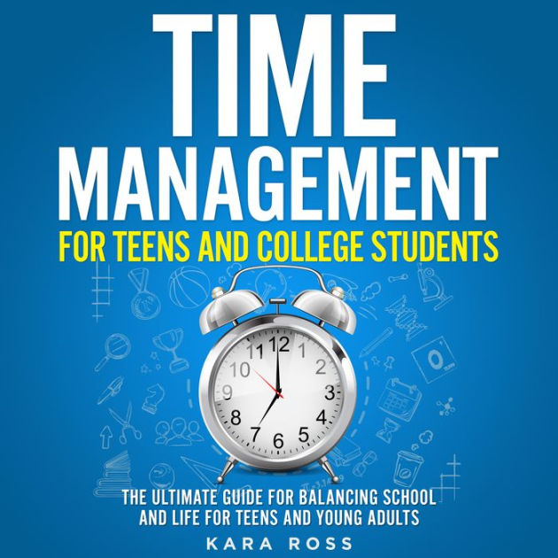 Time Management For Teens And College Students: The Ultimate Guide for ...