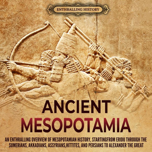 Ancient Mesopotamia: An Enthralling Overview of Mesopotamian History ... Ancient Mesopotamia: An Enthralling Overview of Mesopotamian History ...