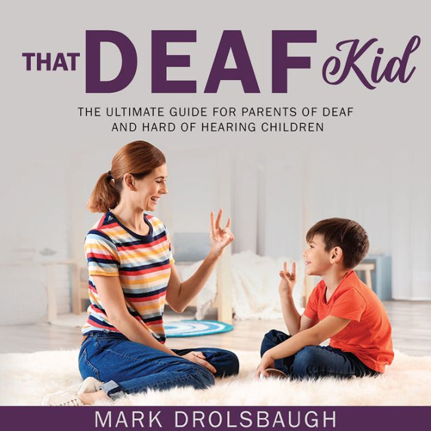 That Deaf Kid: The Ultimate Guide for Parents of Deaf and Hard of ...