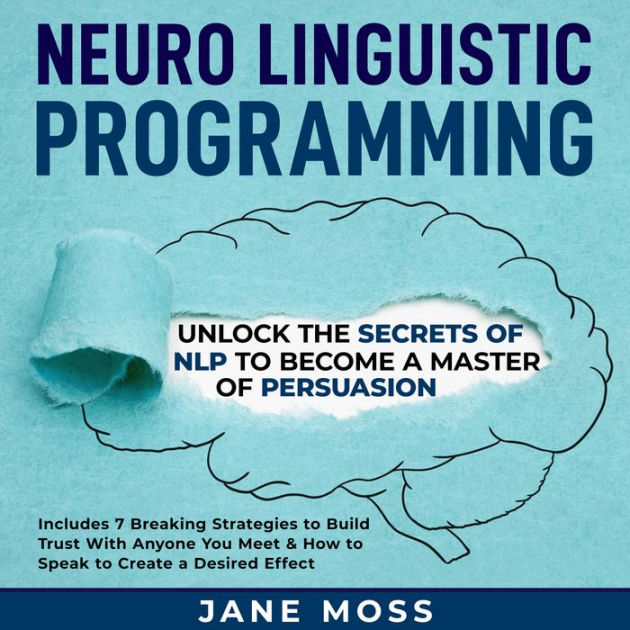 Neuro Linguistic Programming: Unlock the Secrets of NLP to Become a Master of Persuasion by JANE ...