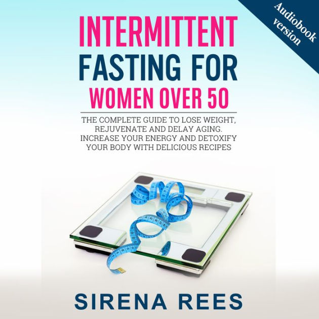 INTERMITTENT FASTING FOR WOMEN OVER 50: The Complete Guide To Lose Weight, Rejuvenate And Delay ...