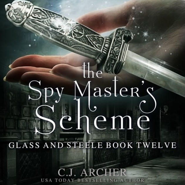 The Spy Master's Scheme: Glass and Steele, book 12 by C. J. Archer, Marian Hussey ...