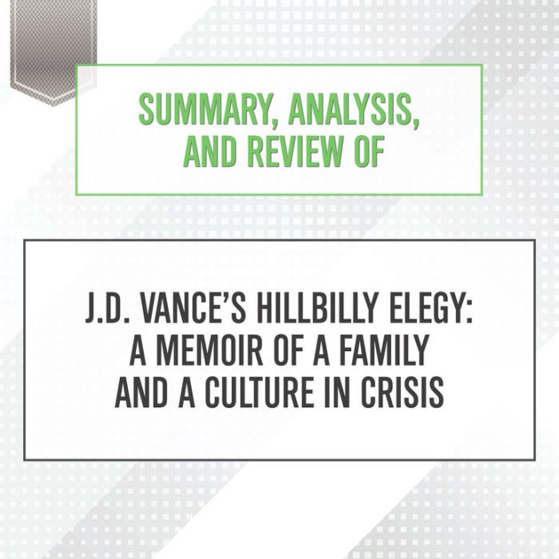 Summary, Analysis, and Review of J.D. Vance's Hillbilly Elegy: A Memoir ...