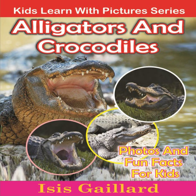 Alligators and Crocodiles: Photos and Fun Facts for Kids by Isis ...