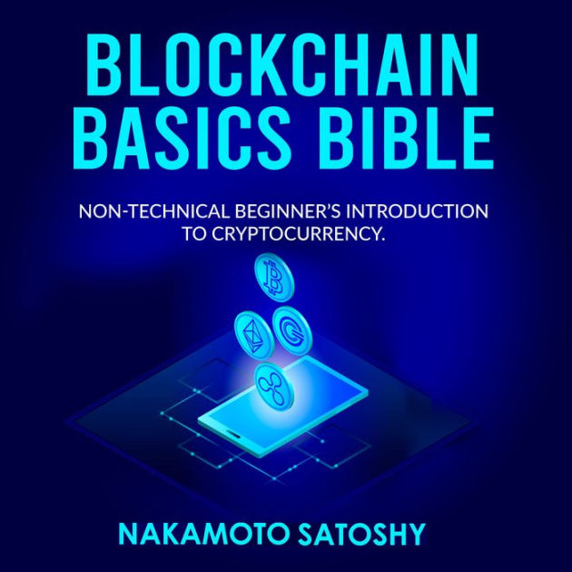BLOCKCHAIN BASICS BIBLE: Non-Technical Beginner's Introduction to Cryptocurrency: The future of ...