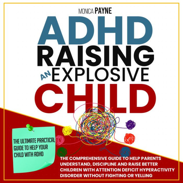 ADHD Raising An Explosive Child: The Ultimate Practical Guide To Help Your Child With ADHD ...
