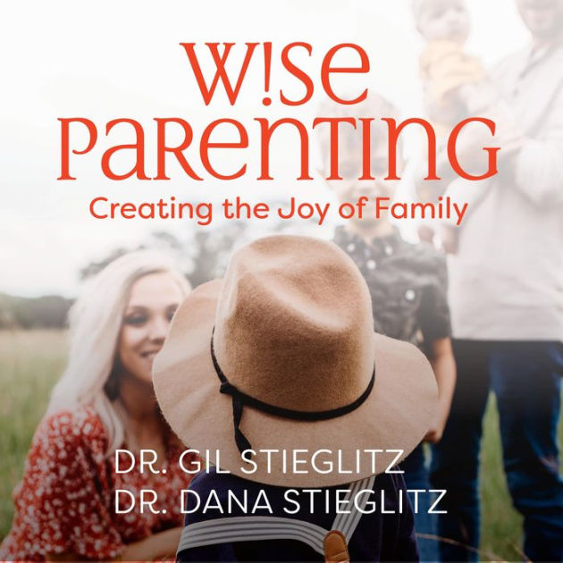 Wise Parenting: Creating the Joy of Family by Gil Stieglitz, Dana Stieglitz | 2940176130492 ...