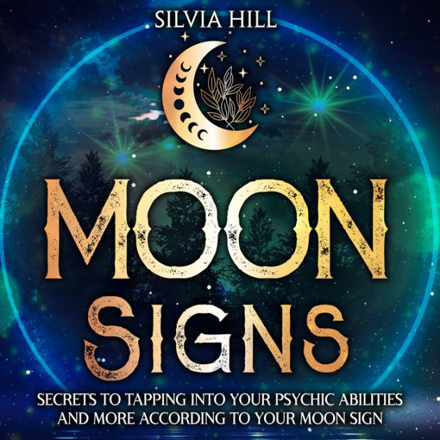 Moon Signs Secrets To Tapping Into Your Psychic Abilities And More