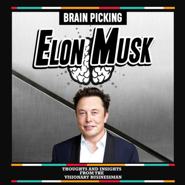 Brain Picking Elon Musk: Thoughts And Insights From The Visionary Businessman: (Extended Edition ...