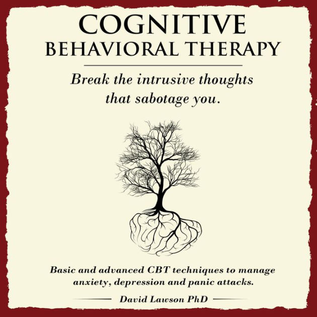 Cognitive Behavioral Therapy: Basic and advanced CBT techniques to ...