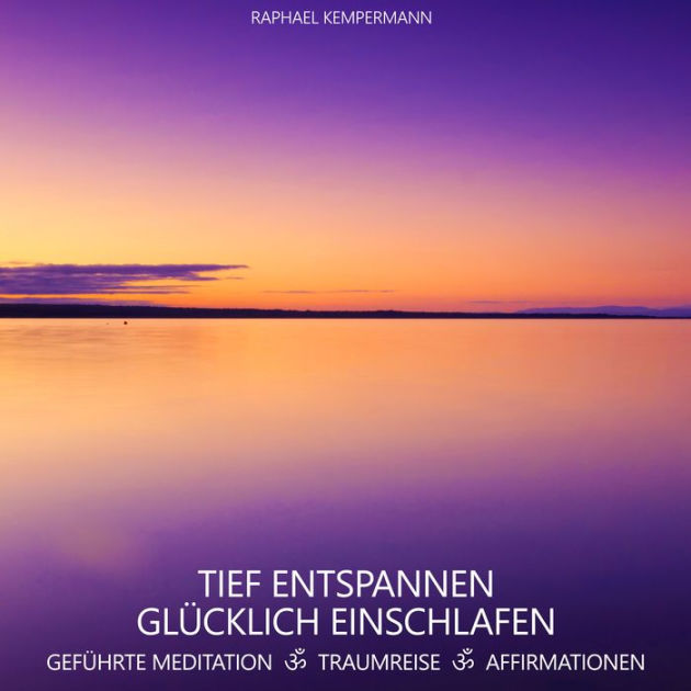 Tief entspannen - Glücklich einschlafen: Geführte Meditation, Traumreise, Affirmationen by ...