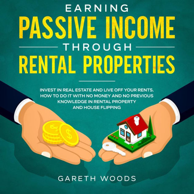 Earning Passive Income Through Rental Properties Invest in Real Estate and Live off Your Rents ...