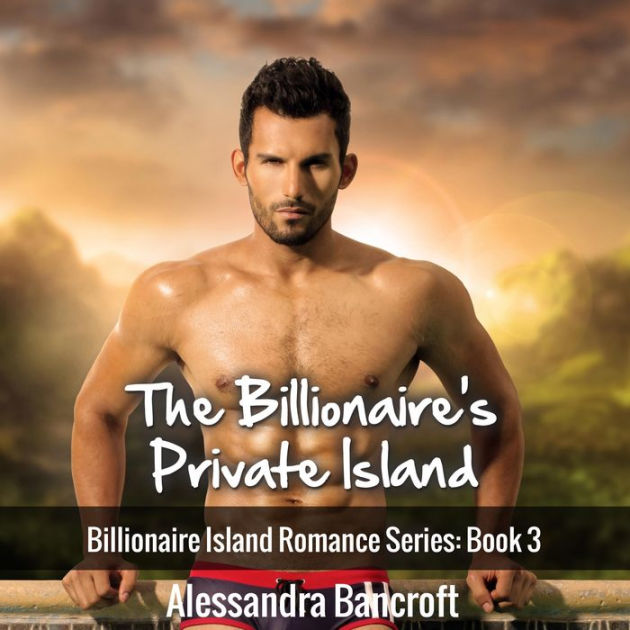 The Billionaire's Private Island: Billionaire Island Romance Series: Book 3 by Alessandra ...