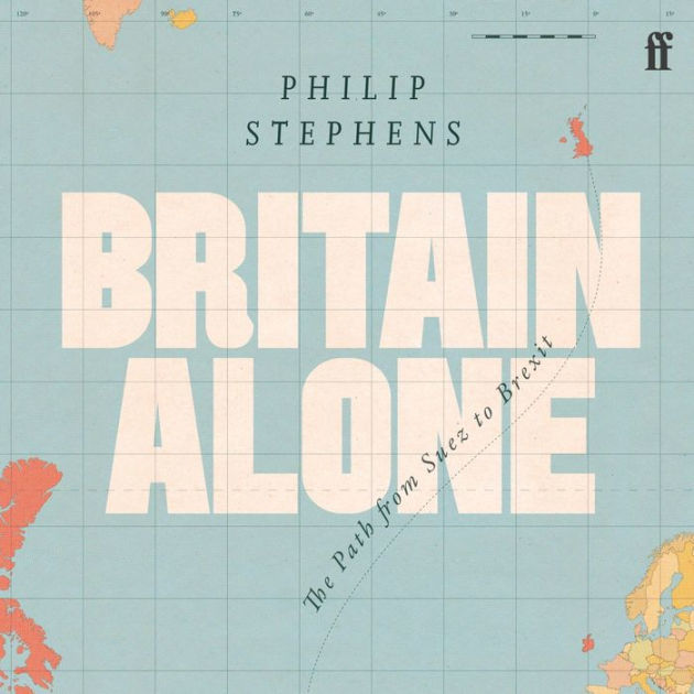 Britain Alone: The Path from Suez to Brexit by Philip Stephens | eBook | Barnes & Noble®