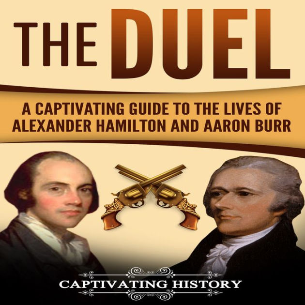 The Duel: A Captivating Guide to the Lives of Alexander Hamilton and ...