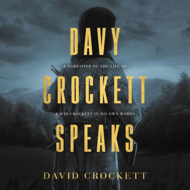 Davy Crockett Speaks: A Narrative of the Life of David Crockett by David Crockett, Chris Wright ...