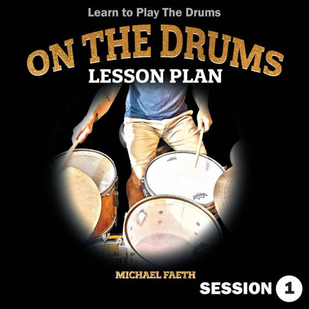 On The Drums Lesson Plan: Learn to Play The Drums by Michael Faeth ...
