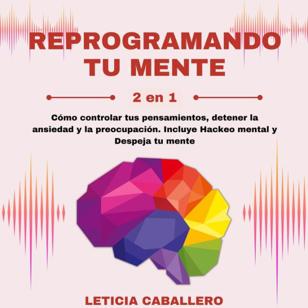 Reprogramando tu mente: 2 en 1: Cómo controlar tus pensamientos, detener la ansiedad y la ...