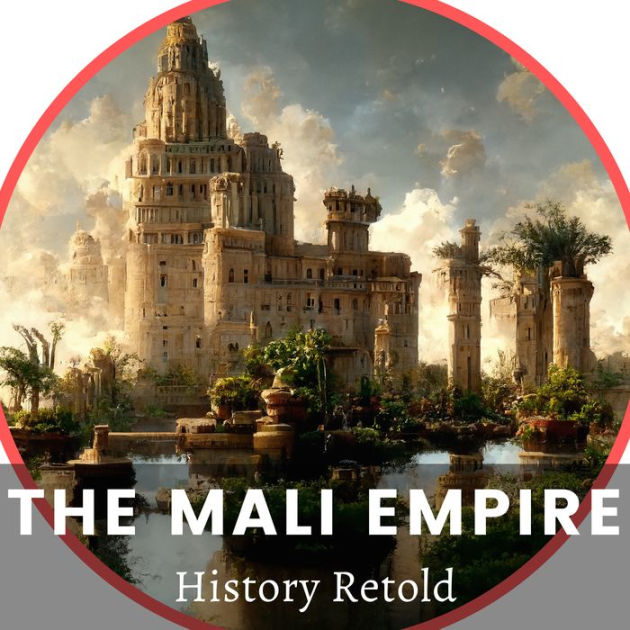 The Mali Empire: The Tales of Sundiata Keita, Mansa Musa and Timbuktu ...