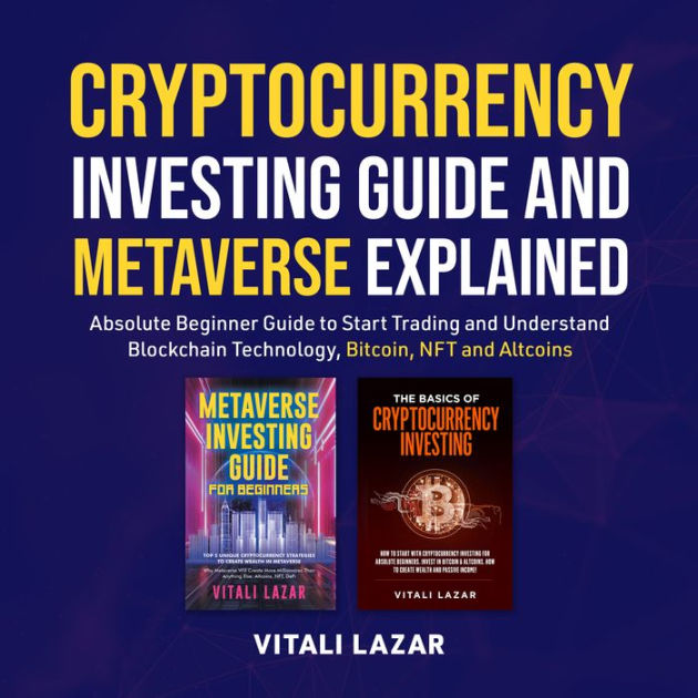 Cryptocurrency Investing Guide and Metaverse Explained: Absolute Beginner Guide to Start Trading ...