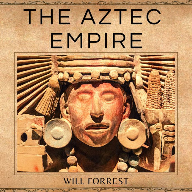The Aztec Empire: A Captivating Guide to Aztec History and their Lavish ...