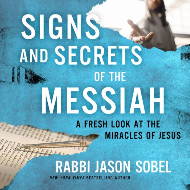 Signs and Secrets of the Messiah: A Fresh Look at the Miracles of Jesus by Rabbi Jason Sobel ...